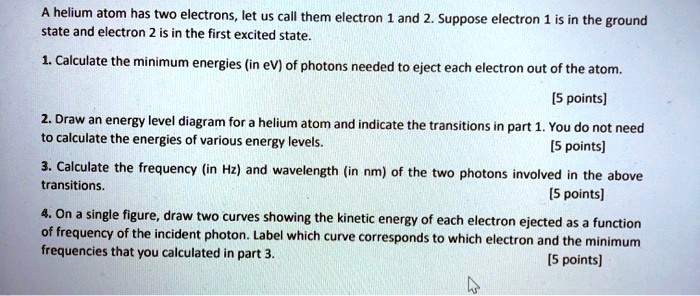 Helium Atom Has Two Electrons Let Us Call Them Electron And Suppose
