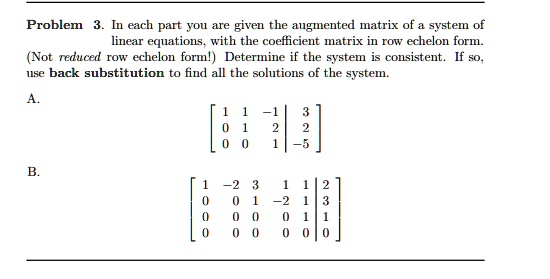 SOLVED: Problem In each part YOu are given the augmented matrix of ...