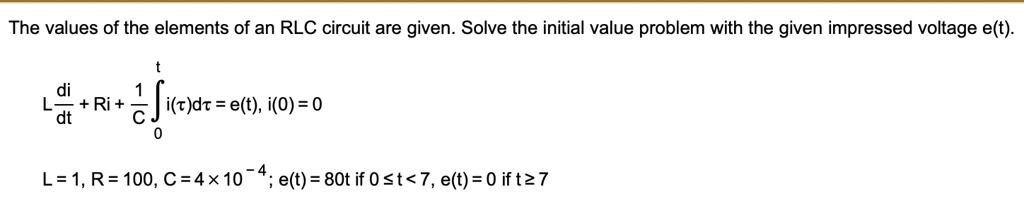 The values of the elements of an RLC circuit are given. Solve the ...