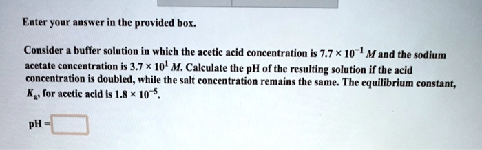 SOLVED: Enter your answer in the provided box: Consider buffer solution in which the acetic acid ...