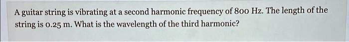 A guitar string is vibrating at a second harmonic frequency of 800 Hz ...