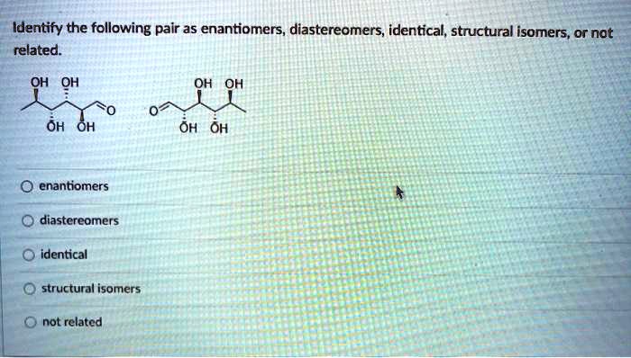 SOLVED: Identify the following pair as enantiomers, diastereomers, identical, structural isomers ...