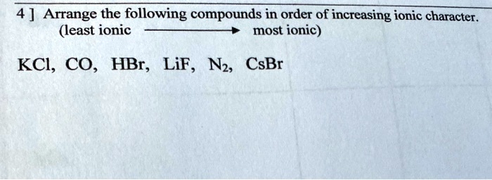 SOLVED: 4 ] Arrange the following compounds in order of increasing ionic character (least ionic ...