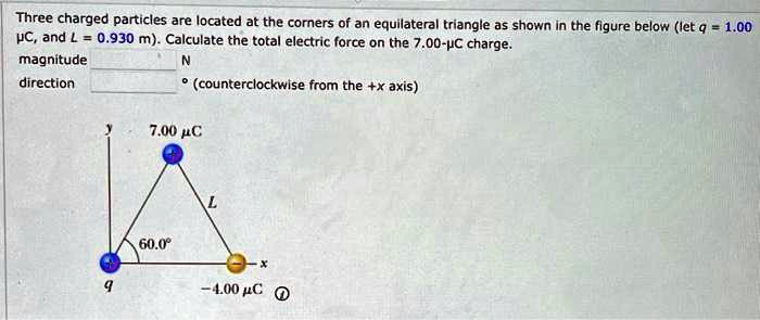 SOLVED: Three charged particles are located at the corners of an equilateral triangle as shown ...