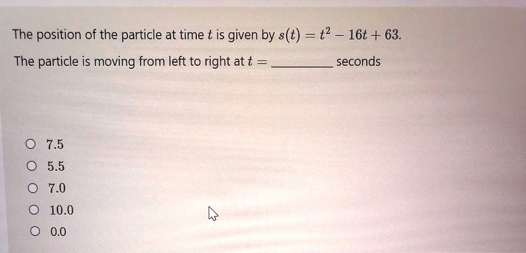 SOLVED: The position of the particle at time t is given by s(t) = t2 16t + 63. The particle is ...