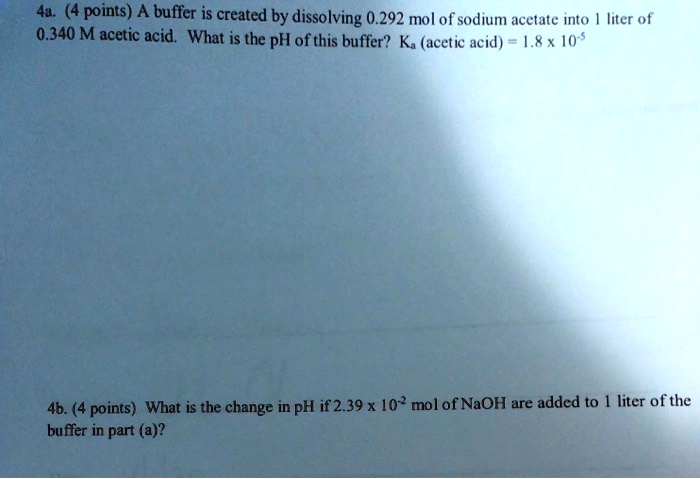 SOLVED: 4a. (4 points) A buffer is created by dissolving 0.292 mol of sodium acetate into liter ...