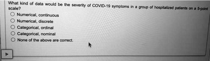 SOLVED: What kind of data would be the severity of COVID-19 symptoms in a group of hospitalized ...