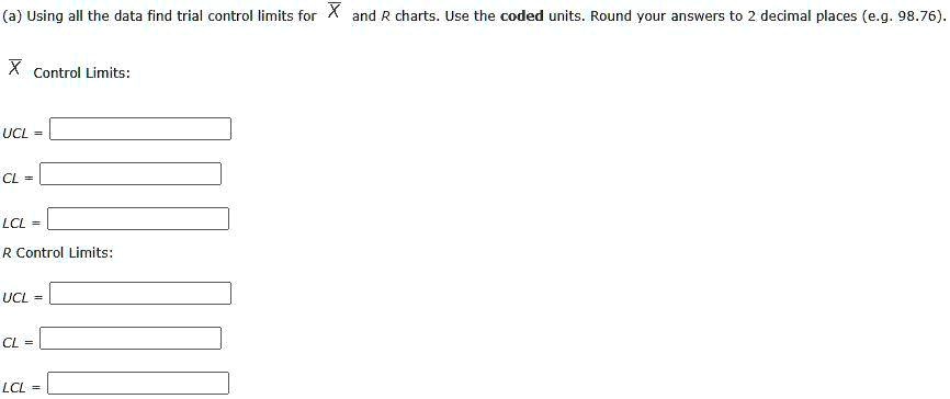 SOLVED:(a) Using all the data find trial control limits for X and R charts Use the coded units ...
