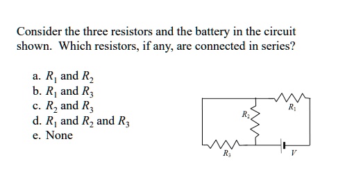 SOLVED: Consider the three resistors and the battery in the circuit shown: Which resistors, if ...