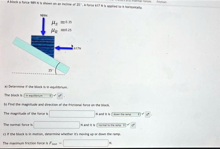SOLVED: A block with a force of 989 N is shown on an incline of 25Â°. A force of 617 N is ...