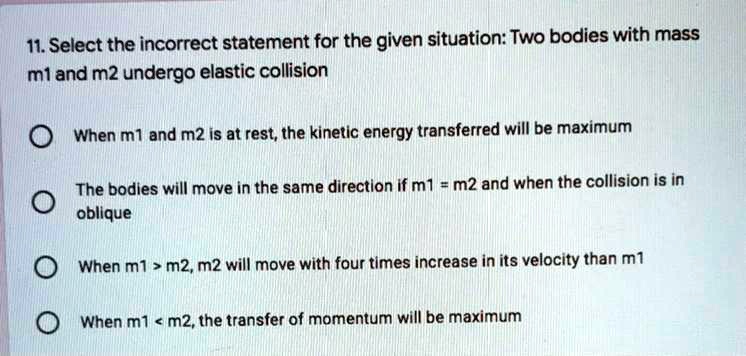 SOLVED: 11. Select the incorrect statement for the given situation: Two bodies with mass m1 and ...