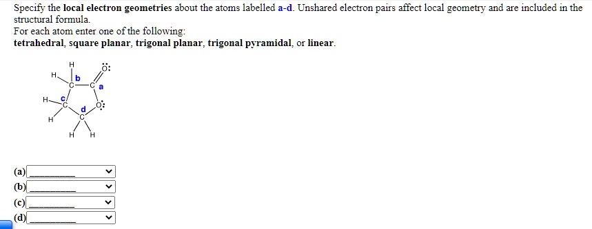 SOLVED:Specify the local electron geometries about the atoms labelled a ...
