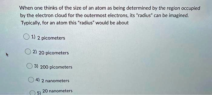 SOLVED:When one thinks of the size of an atom as being determined by ...
