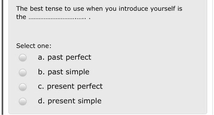 SOLVED: The best tense to use when you introduce yourself is the Select ...