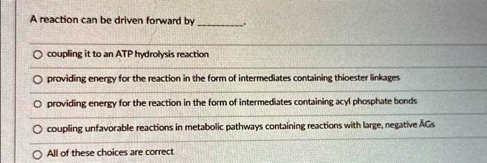 SOLVED: A reaction can be driven forward by O coupling it to an ATP ...