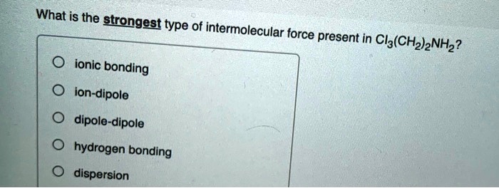SOLVED: What is the gtrongest type of 'intermolecular force present in ...