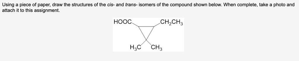 SOLVED: Using a piece of paper,draw the structures of the cis-and trans ...