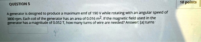 SOLVED: QUESTION 5 10 points A generator is designed to produce maximum emf of 190 V while ...