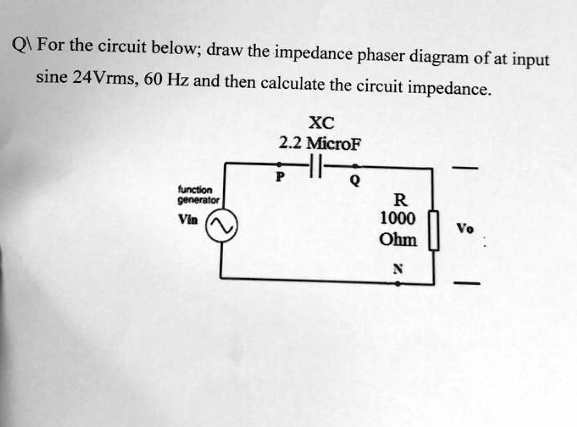 Q For the circuit below; draw the impedance phaser diagram of at input sine 24Vrms, 60 Hz and ...