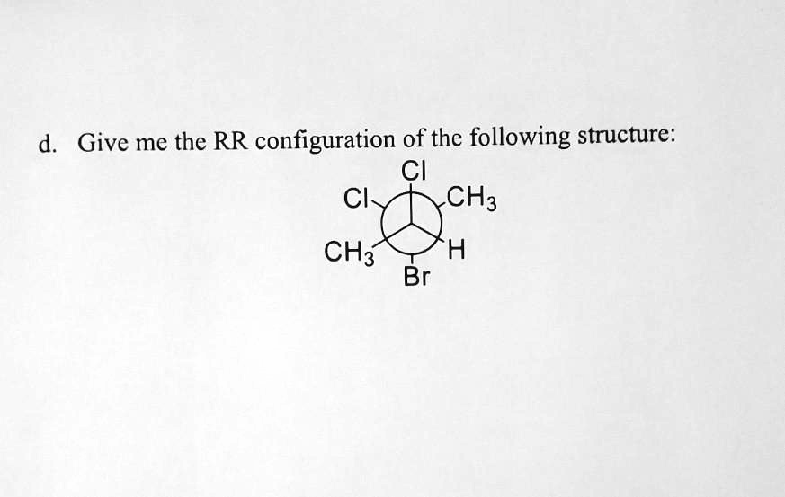 SOLVED: d. Give me the RR configuration of the following structure: Cl ...