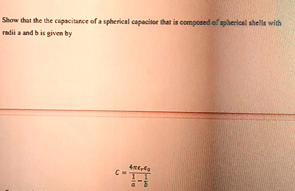 SOLVED: Text: Show that the capacitance of a spherical capacitor that ...