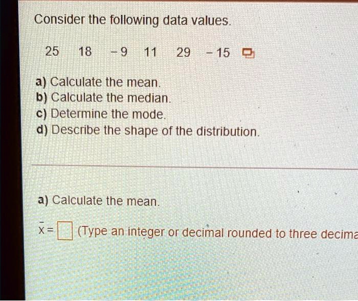 SOLVED: Consider the following data values 25 18 9 11 29 15 5 a) Calculate the mean b) Calculate ...