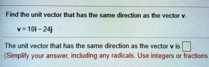 SOLVED: Find the unit vector that has the same direction as the vector v V=10i - 24j The unit ...