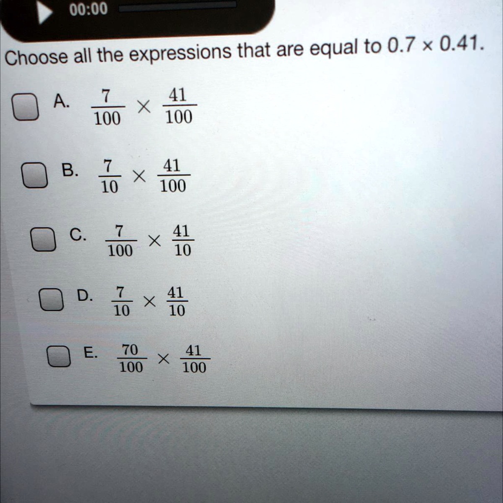 SOLVED: Choose all the expressions that are equal to 0.7 x 0.41. A. 10 B. 41 C. 100 D. 10 E. 70 ...