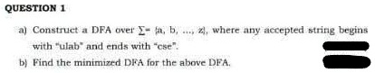QUESTION 1 a) Construct a DFA over Σ = {a, b, ..., z}, where any accepted string begins with ...