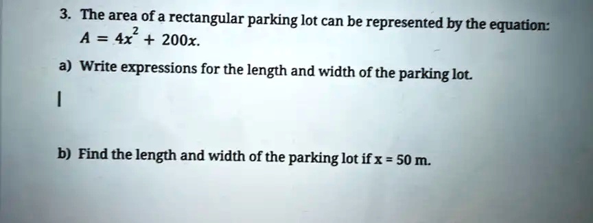 SOLVED: 3 The area of a rectangular parking lot can be represented by the equation: A = 4 + 200x ...