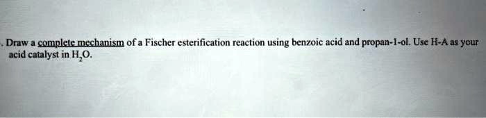 SOLVED: Draw a complete mechanism of a Fischer esterification reaction using benzoic acid and ...