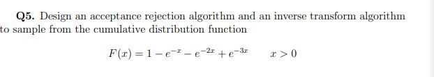 [GET ANSWER] Q5. Design an acceptance rejection algorithm and an ...