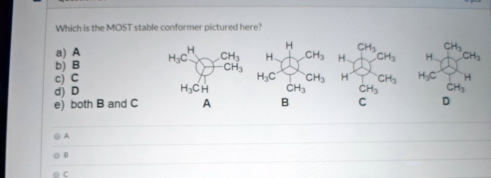 SOLVED: Which is the MOST stable conformer pictured here? a) A B 38 both B and € H H3c CHa CHa H ...