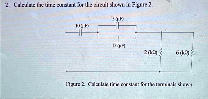 Solved Calculate The Time Constant For The Circuit Shown In Figure 5 P 10 Pf 15 P 2 2