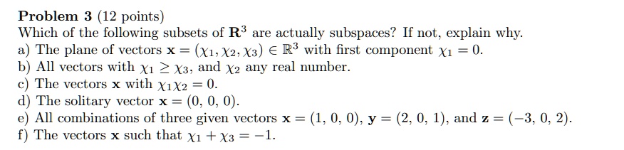 SOLVED: Problem 3 (12 points) Which of the following subsets of R3 are actually subspaces? If ...