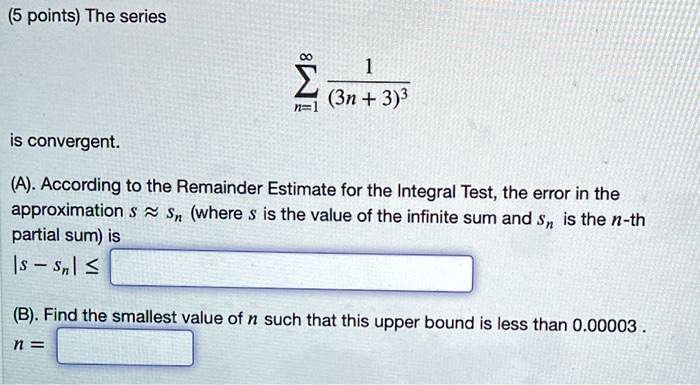 SOLVED:(5 points) The series (3n + 3)3 is convergent: (A): According to the Remainder Estimate ...