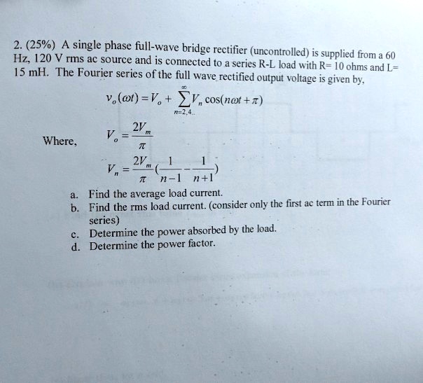SOLVED: 2.25% A single-phase full-wave bridge rectifier (uncontrolled) is supplied from a 60 Hz ...