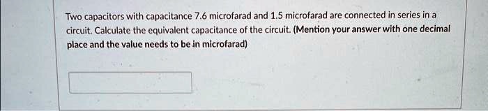 Solved Two Capacitors With Capacitance 7 6 Microfarad And 1 5