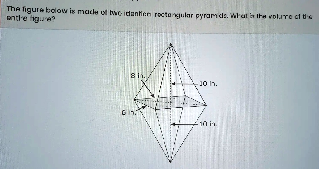 SOLVED: The figure below is made of two identical entire figure? rectangular pyramids What is ...
