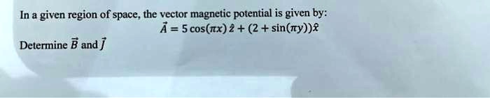 SOLVED: In a given region of space, the vector magnetic potential is ...