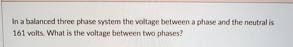SOLVED: In a balanced three-phase system, the voltage between a phase ...