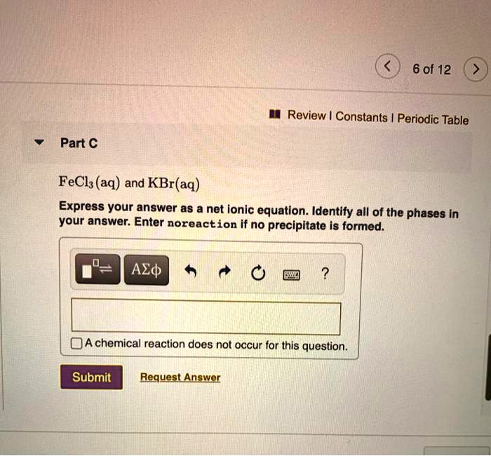 SOLVED: 6 of 12 Review | Constants Periodic Table Part C FeCls (aq) and KBr(aq) Express your ...