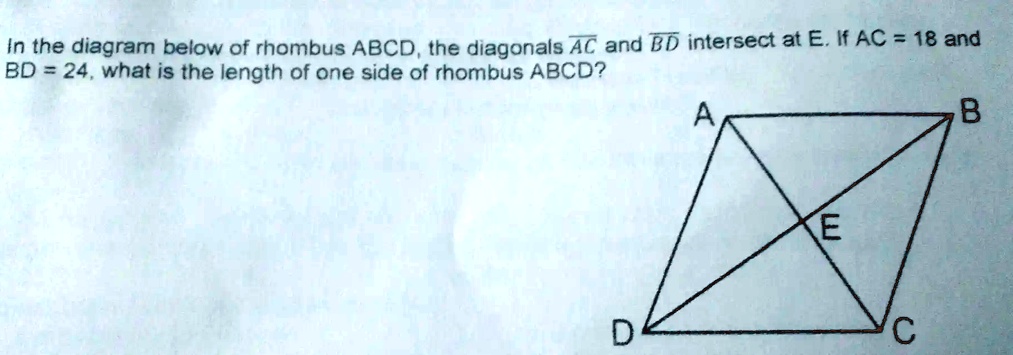 In the diagram below of rhombus ABCD, the diagonals AC and BD intersect at E. If AC = 18 and BD ...
