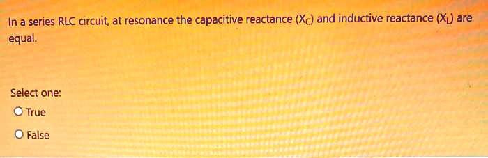 Solved In A Series Rlc Circuit At Resonance The Capacitive Reactance Xc And Inductive