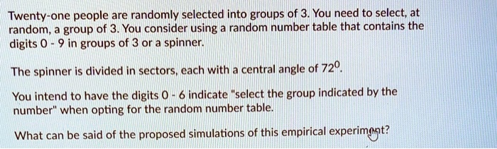 SOLVED: Twenty-one people are randomly selected into groups of 3. You need to select at random ...