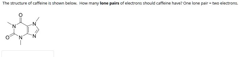 The Structure Of Caffeine Is Shown Below How Many Lone Pairs Of