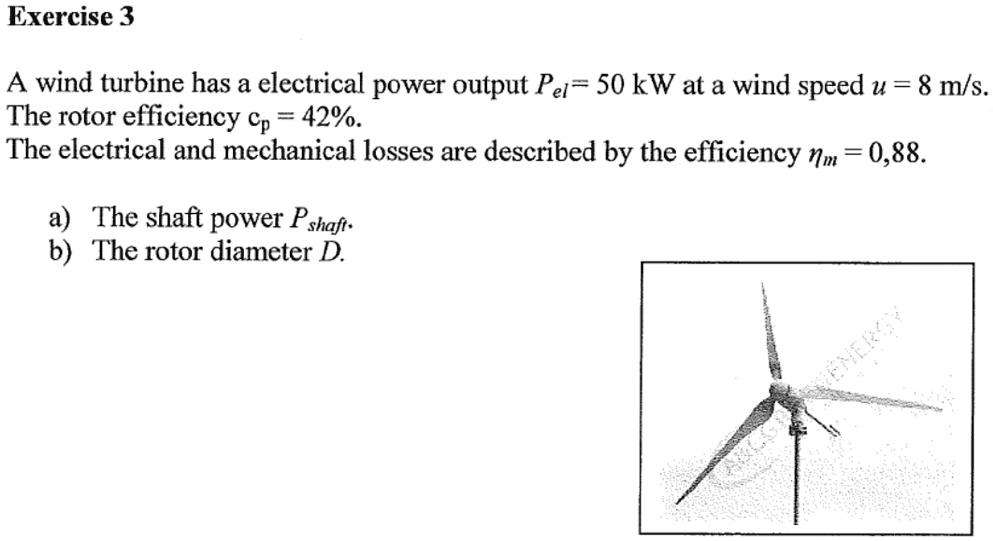 SOLVED: A wind turbine has an electrical power output Pei = 50 kW at a wind speed u = 8 m/s. The ...