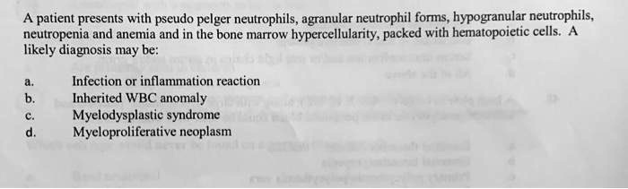 SOLVED: A patient presents with pseudo pelger neutrophils, agranular ...