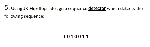 5 using jk flip flops design a sequence detector which detects the following sequence 1010011 60374
