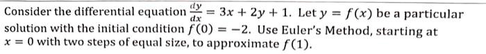 Consider the differential equation (dy)/(dx) = 3x + 2y + 1. Let y = f(x ...